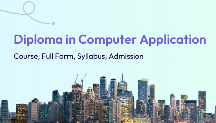 DCA : Course, Full Form, Syllabus, Admission 2024